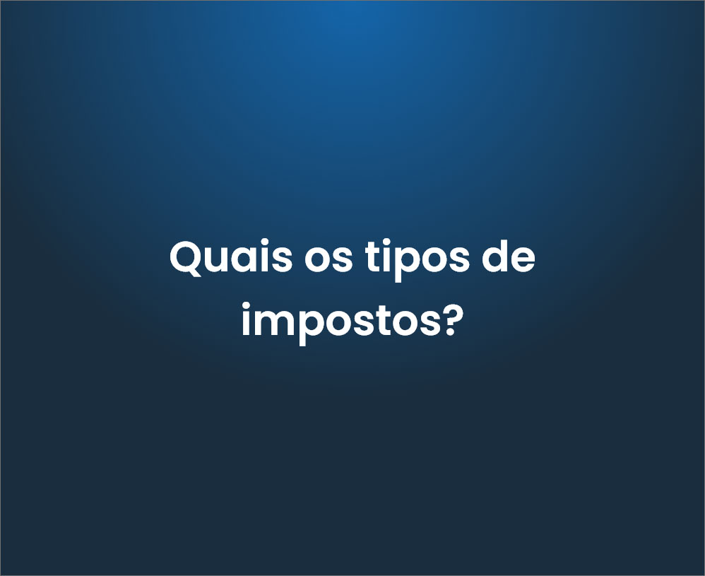 Impostos: quais são e como contribuem? Confira todos agora!